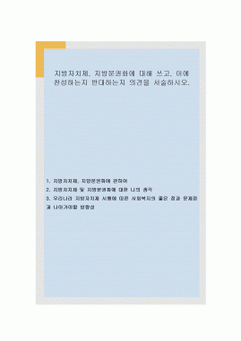 지방자치제, 지방분권화에 대해 쓰고, 이에 찬성하는지 반대하는지 의견을 서술하시오-1페이지