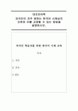 대조언어학-외국인이 자주 범하는 한국어 시제상의 오류와 이를 교정할 수 있는 방법을 설명하시오.-1페이지