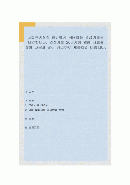 사회복지실천 현장에서 사용하는 면접기술은 다양합니다. 면접기술 20가지에 관한 자료를 찾아 다음과 같이 정리하여 제출하길 바랍니다-1페이지