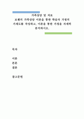 가족상담및치료)보웬의 가족상담 이론을 통한 학습자 가정의 가계도를 작성하고, 이론을 통한 가정을 자세히 분석하시오.-1페이지