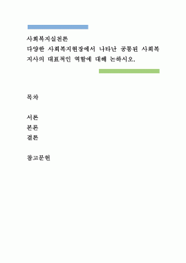 사회복지실천론)다양한 사회복지현장에서 나타난 공통된 사회복지사의 대표적인 역할에 대해 논하시오.-1페이지