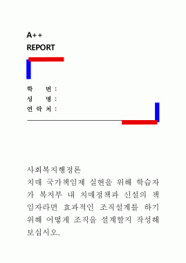 [사회복지행정론]치매 국가책임제 실현을 위해 학습자가 복지부 내 치매정책과 신설의 책임자라면 효과적인 조직설계를 하기 위해 어떻게 조직을 설계할지 작성해 보십시오-1페이지