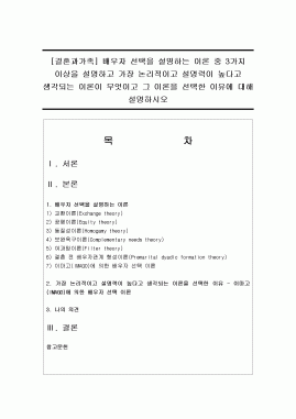 [결혼과가족] 배우자 선택을 설명하는 이론 중 3가지 이상을 설명하고 가장 논리적이고 설명력이 높다고 생각되는 이론이 무엇이고 그 이론을 선택한 이유에 대해 설명하시오-1페이지