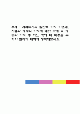 사회복지의 일반적 가치 가운데, 자유와 평등의 가치에 대한 관계 및 평등과 가치 중 어느 것에 더 비중을 두어야 할지에 대하여 생각해보세요-1페이지