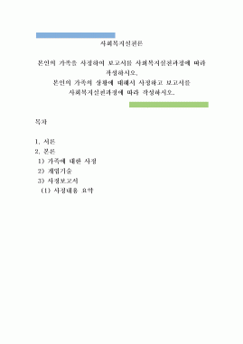 사회복지실천론)본인의 가족을 사정하여 보고서를 사회복지실천과정에 따라 작성하시오.본인의 가족의 상황에 대해서 사정하고 보고서를 사회복지실천과정에 따라 작성하시오.-1페이지