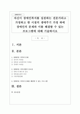 자신이 장애인복지를 실천하는 전문가라고 가정하고 한 시점의 생애주기 가정 하에 장애인의 문제와 이를 해결할 수 있는 프로그램에 대해 기술하시오-1페이지