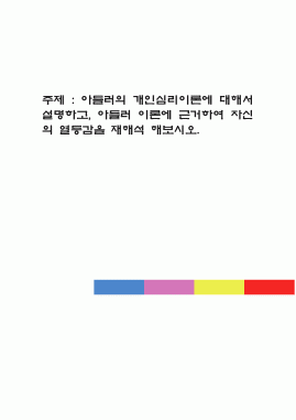 아들러의 개인심리이론에 대해서 설명하고, 아들러 이론에 근거하여 자신의 열등감을 재해석 해보시오-1페이지