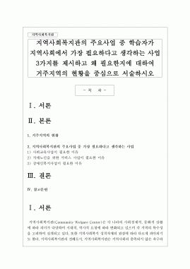 지역사회복지관의 주요사업 중 학습자가 지역사회에서 가장 필요하다고 생각하는 사업 3가지를 제시하고 왜 필요한지에 대하여 거주지역의 현황을 중심으로 서술하시오-1페이지