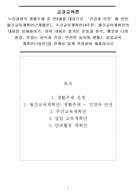 교과교육론)누리과정의 생활주제 중 만5세를 대상으로 ‘건강과 안전’에 관한 월간교육계획안(1개월분), 주간교육계획안(4주분 월간교육계획안의 내용을 상세화하기, 하위 내용은 즐거운 운동과 휴식, 깨끗한 나와 -1페이지