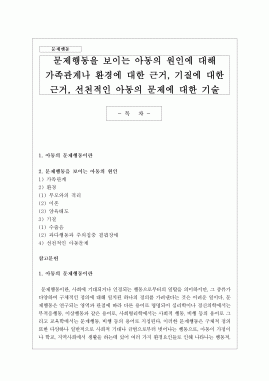 문제행동을 보이는 아동의 원인에 대해 가족관계나 환경에 대한 근거, 기질에 대한 근거, 선천적인 아동의 문제에 대한 기술-1페이지