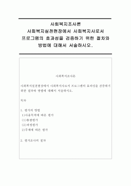 사회복지조사론)사회복지실천현장에서 사회복지사로서 프로그램의 효과성을 검증하기 위한 절차와 방법에 대해서 서술하시오.-1페이지