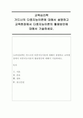 교육심리학)가드너의 다중지능이론에 대해서 설명하고 교육현장에서 다중지능이론의 활용방안에 대해서 기술하세요.-1페이지