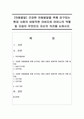 [아동발달] 건강한 아동발달을 위해 요구되는 현대 사회의 바람직한 아버지와 어머니의 역할 및 모습이 무엇인지 자신의 의견을 논하시오-1페이지