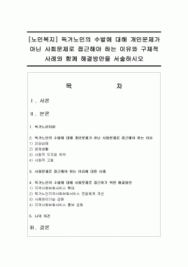 [노인복지] 독거노인의 수발에 대해 개인문제가 아닌 사회문제로 접근해야 하는 이유와 구체적 사례와 함께 해결방안을 서술하시오-1페이지