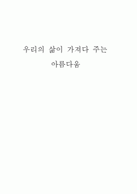 [미학] 우리의 삶이 가져다 주는 아름다움-1페이지