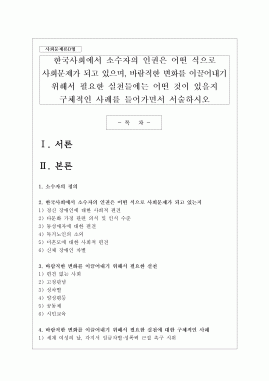 한국사회에서 소수자의 인권은 어떤 식으로 사회문제가 되고 있으며, 바람직한 변화를 이끌어내기 위해서 필요한 실천들에는 어떤 것이 있을지 구체적인 사례를 들어가면서 서술하시오-1페이지