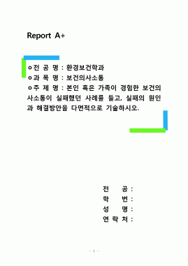 환경보건학과=보건의사소통=본인 혹은 가족이 경험한 보건의사소통이 실패했던 사례를 들고, 실패의 원인과 해결방안을 다면적으로 기술하시오.(예 정보의 비대칭성으로 인한 의사와 환자간의 의사소통의 실패, 나와-1페이지