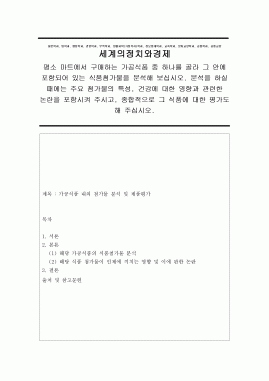 공통교양=세계의정치와경제=평소 마트에서 구매하는 가공식품 중 하나를 골라 그 안에 포함되어 있는 식품첨가물을 분석해 보십시오. 분석을 하실 때에는 주요 첨가물의 특성, 건강에 대한 영향과 관련한 논란을 포-1페이지