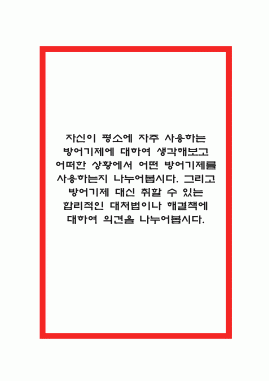 자신이 평소에 자주 사용하는 방어기제에 대하여 생각해보고 어떠한 상황에서 어떤 방어기제를 사용하는지 나누어봅시다 그리고 방어기제 대신 취할 수 있는 합리적인 대처법이나 해결책에 대하여 의견을 나누어봅시-1페이지