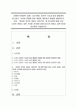 (생애주기영양학 공통) 노인기에는 생리적 기능과 일상 활동량이 감소한다 이러한 변화에 따른 올바른 영양관리 방법을 설명하시오 또한 ‘2015년 한국인 영양소 섭취기준‘을 참고하-1페이지