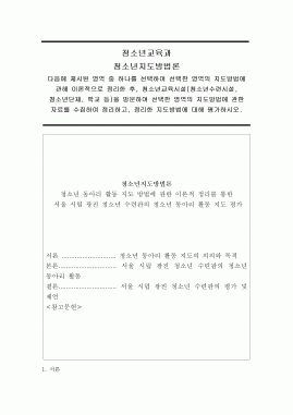 청소년교육과=청소년지도방법론=다음에 제시된 영역 중 하나를 선택하여 선택한 영역의 지도방법에 관해 이론적으로 정리한 후 청소년교육시설(청소년수련시설 청소년단체 학교 등)을 방문하여 선택한 영역의 지도방-1페이지