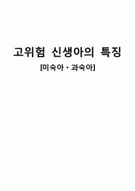 [간호학] 고위험 신생아의 특징 [미숙아 과숙아]-1페이지