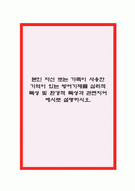 본인 자신 또는 가족이 사용한 기억이 있는 방어기제를 심리적 특성 및 환경적 특성과 관련지어 예시로 설명하시오-1페이지