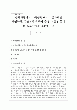 [사회과학] 상담과정에서 가족상담자의 기본자세인 공감능력 무조건적 존중과 수용 진실성 등이 왜 중요한지를 토론하시오-1페이지