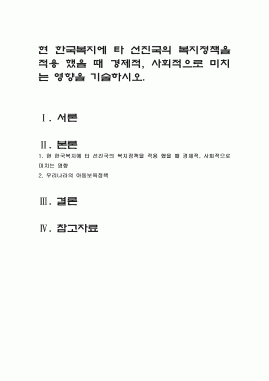 현 한국복지에 타 선진국의 복지정책을 적용 했을 때 경제적 사회적으로 미치는 영향을 기술하시오-1페이지