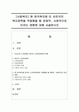 [사회복지] 현 한국복지에 타 선진국의 복지정책을 적용했을 때 경제적 사회적으로 미치는 영향에 대해 서술하시오-1페이지