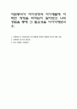 자원봉사가 자아성장과 자기개발에 어떠한 영향을 미치는지 알아보고 나의 경험을 통해 그 필요성을 이야기해보시오-1페이지