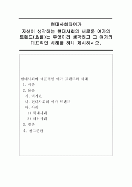 현대사회와여가)자신이 생각하는 현대사회의 새로운 여가의 트렌드(흐름)는 무엇이라 생각하고 그 여가의 대표적인 사례를 하나 제시하시오(현대사회의 대표적인 여가 트렌드와 사례)-1페이지