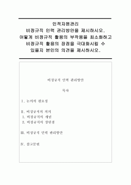 인적자원관리)비정규직 인력 관리방안을 제시하시오 어떻게 비정규직 활용의 부작용을 최소화하고 비정규직 활용의 장점을 극대화시킬 수 있을지 본인의 의견을 제시하시오-1페이지