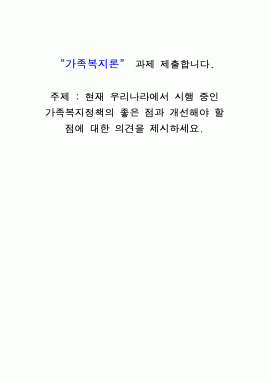 우리나라에서 시행중인 가족복지정책의 좋은 점과 개선해야 할 점에 대한 의견을 제시-1페이지