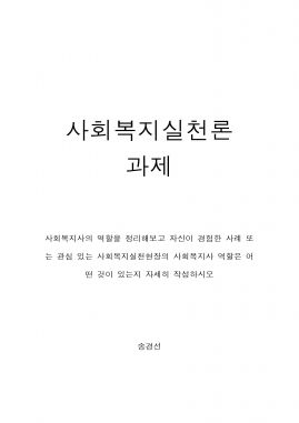 사회복지사의 역할을 정리해보고 자신이 경험한 사례 또는 관심 있는 사회복지실천현장의 사회복지사 역할은 어떤 것이 있는지 자세히 작성하시오-1페이지