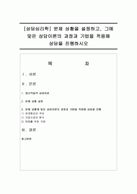 [상담심리학] 문제 상황을 설정하고 그에 맞은 상담이론의 과정과 기법을 적용해 상담을 진행하시오-1페이지