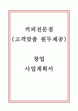 커피전문점 (고객맞춤 원두제공) 창업 사업계획서 - 카페 창업계획서-1페이지