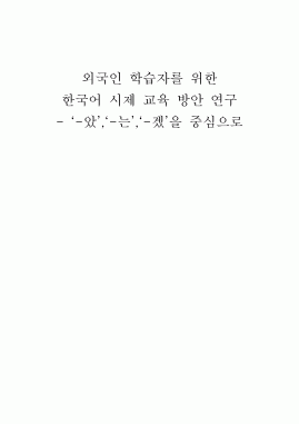 [외국어로서의 한국어교육] 외국인 학습자를 위한  한국어 시제 교육 방안 연구 - ‘-았’‘-는’‘-겠’을 중심으로-1페이지