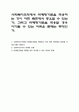 사회복지조직에서 마케팅기법을 적용하는 것이 어떤 측면에서 중요할 수 있는가 그리고 마케팅기법을 적용할 경우 야기될 수 있는 어려운 문제는 무엇인가-1페이지