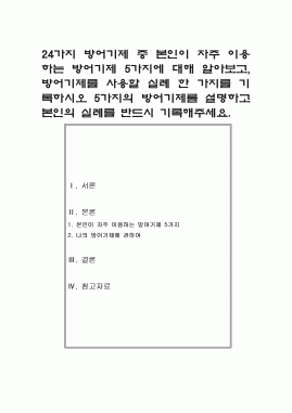 24가지 방어기제 중 본인이 자주 이용하는 방어기제 5가지에 대해 알아보고 방어기제를 사용할 실례 한 가지를 기록하시오 5가지의 방어기제를 설명하고 본인의 실례를 반드시 기록해주세요-1페이지