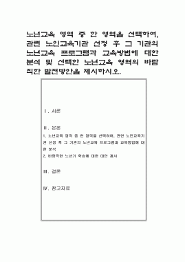 노년교육 영역 중 한 영역을 선택하여 관련 노인교육기관 선정 후 그 기관의 노년교육 프로그램과 교육방법에 대한 분석 및 선택한 노년교육 영역의 바람직한 발전방안을 제시하시오-1페이지