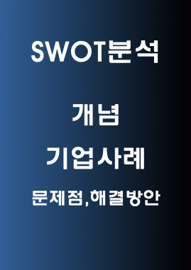 SWOT분석의 개념과 필요성분석및 SWOT분석 기업사례연구과 SWOT분석 기법의 한계점과 해결방안제언-1페이지