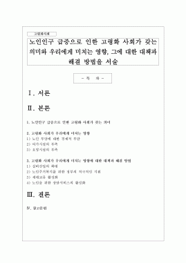 노인인구 급증으로 인한 고령화 사회가 갖는 의미와 우리에게 미치는 영향 그에 대한 대책과 해결 방법을 서술-1페이지