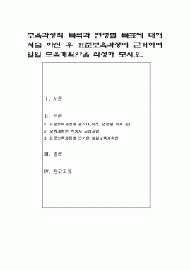 [사범/법학] 보육과정의 목적과 연령별 목표에 대해 서술 하신 후 표준보육과정에 근거하여 일일 보육계획안을 작성해 보시오-1페이지