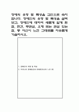 장애의 유형 및 특성을 교안으로 숙지합니다 장애인의 유형 및 특성을 살펴보고 장애인에 대하여 새롭게 알게 된 점 편견 무관심 오해 또는 관심 있는 점 등 자신이 느낀 그대로를 자유롭게 기술하시오-1페이지