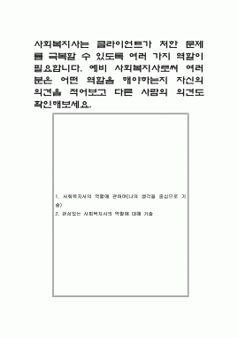 사회복지사는 클라이언트가 처한 문제를 극복할 수 있도록 여러 가지 역할이 필요합니다 예비 사회복지사로써 여러분은 어떤 역할을 해야하는지 자신의 의견을 적어보고 다른 사람의 의견도 확인해보세요-1페이지