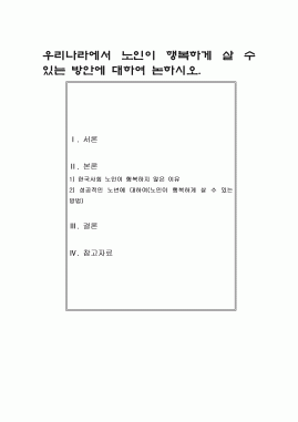 우리나라에서 노인이 행복하게 살 수 있는 방안에 대하여 논하시오-1페이지