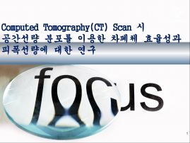 Computed Tomography(CT) Scan 시 공간선량 분포를 이용한 차폐체 효율성과 피폭선량에 대한 연구-1페이지