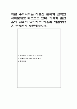 최근 우리나라는 저출산 문제가 심각한 사회문제로 떠오르고 있다 이렇게 출산율이 급격히 낮아지는 이유와 해결방안은 무엇인지 토론해보시오-1페이지