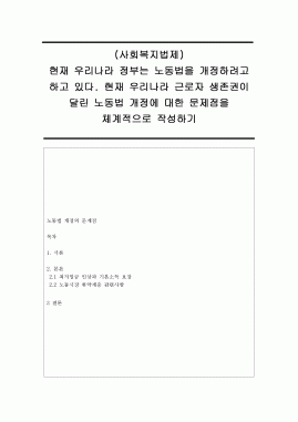 사회복지법제)현재 우리나라 정부는 노동법을 개정하려고 하고 있다 현재 우리나라 근로자 생존권이 달린 노동법 개정에 대한 문제점을 체계적으로 작성하기-1페이지